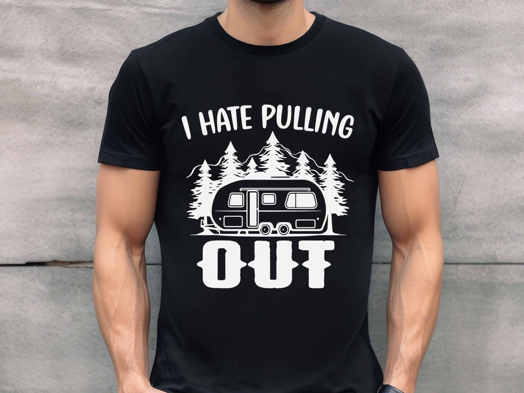 Funny Camping Tshirt, I Hate Pulling Out Shirt, Funny Gift, Funny ...