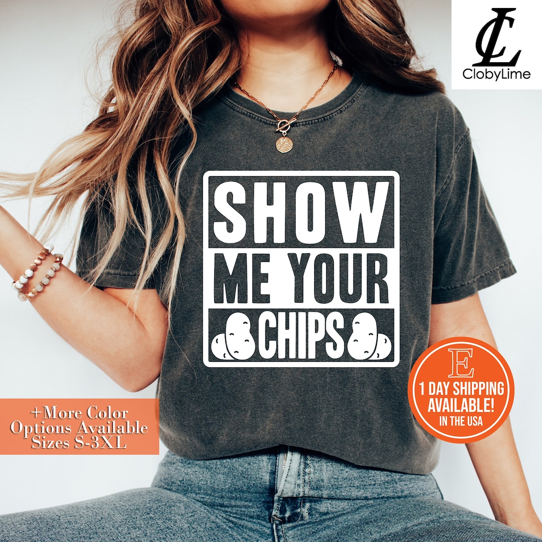 Show Me Your Chips Shirt, Hoodie, Sweatshirt - Funny Potato Chips Tee ...