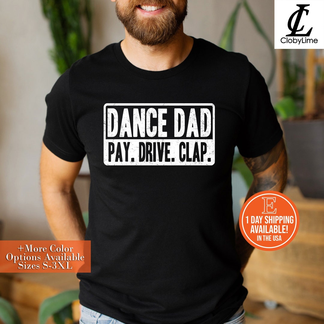 Dance Dad Pay Drive Clap Shirt, Dance Dad Shirt, Dance Shirt for Dad ...