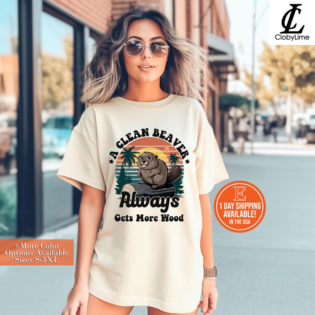 A Clean Beaver Always Gets More Wood, Dirty Humor Tee, Adult Humor ...