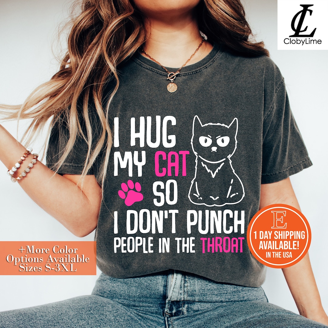 I Hug My Cats so I Don't Punch People in the Throat Funny T-shirt, Cat ...
