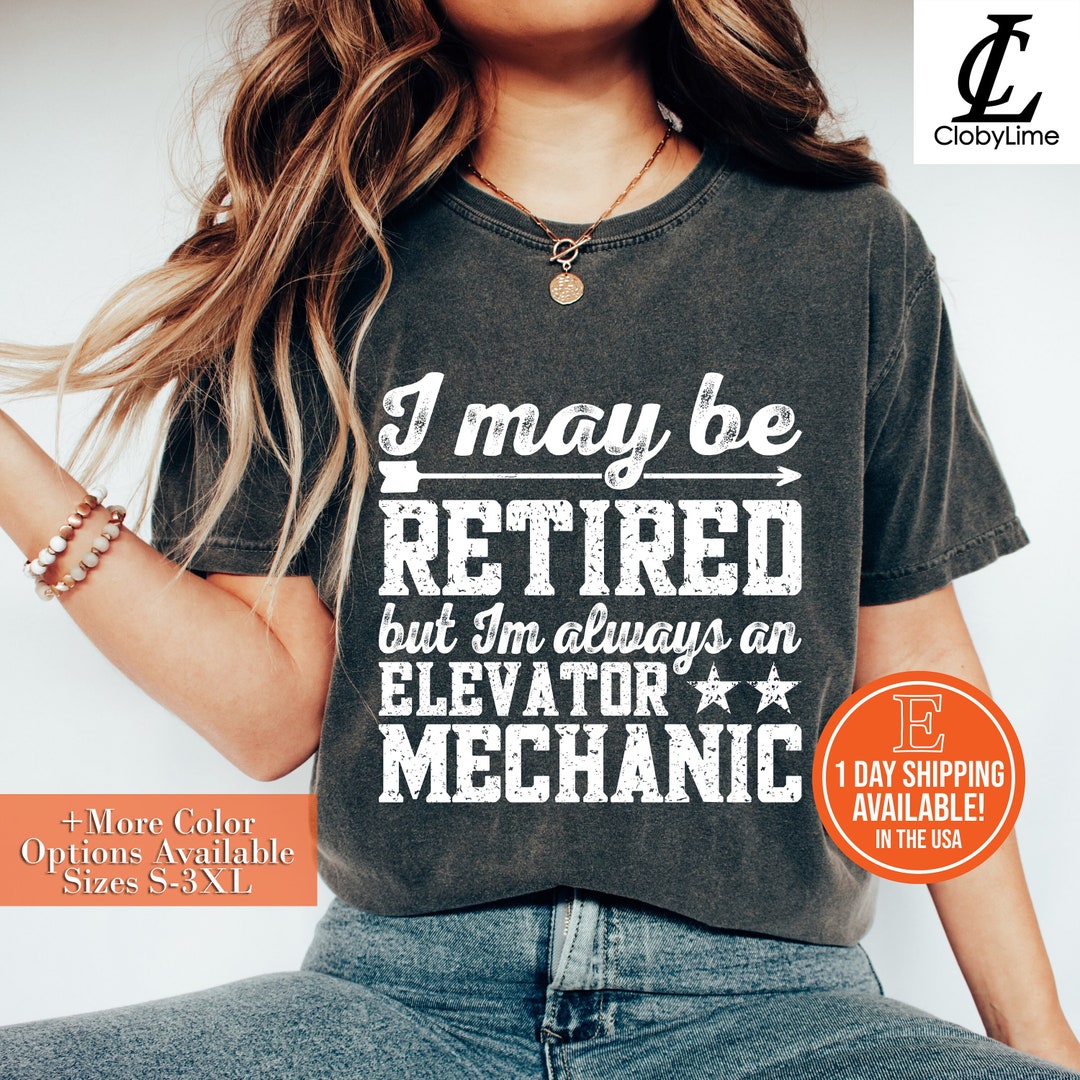 I May Be Retired Elevator Mechanic Lift Shirt, Lift Repairman Gift - Etsy