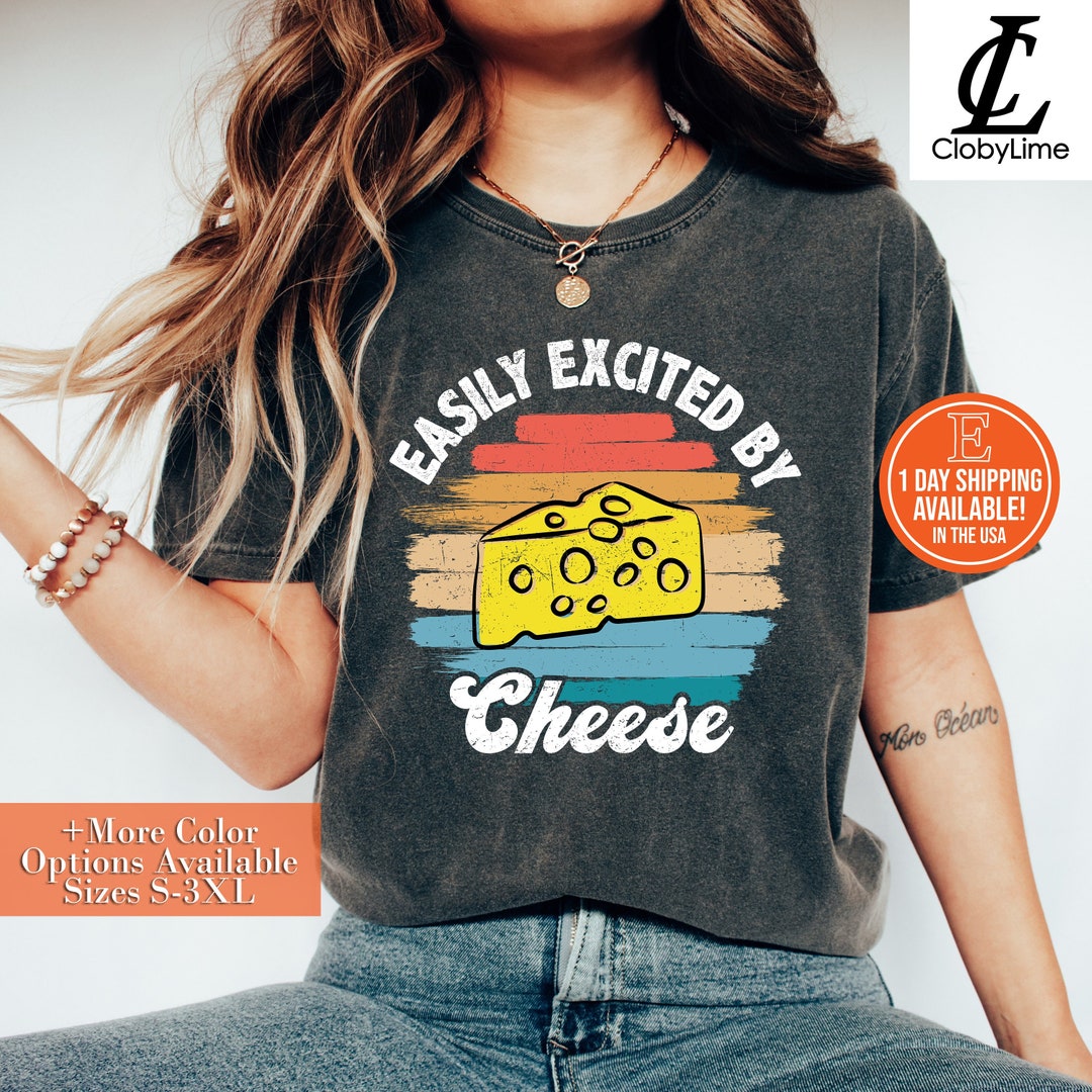 Easily Excited by Cheese Women Men Shirt, Hoodie, Sweatshirt - Funny ...