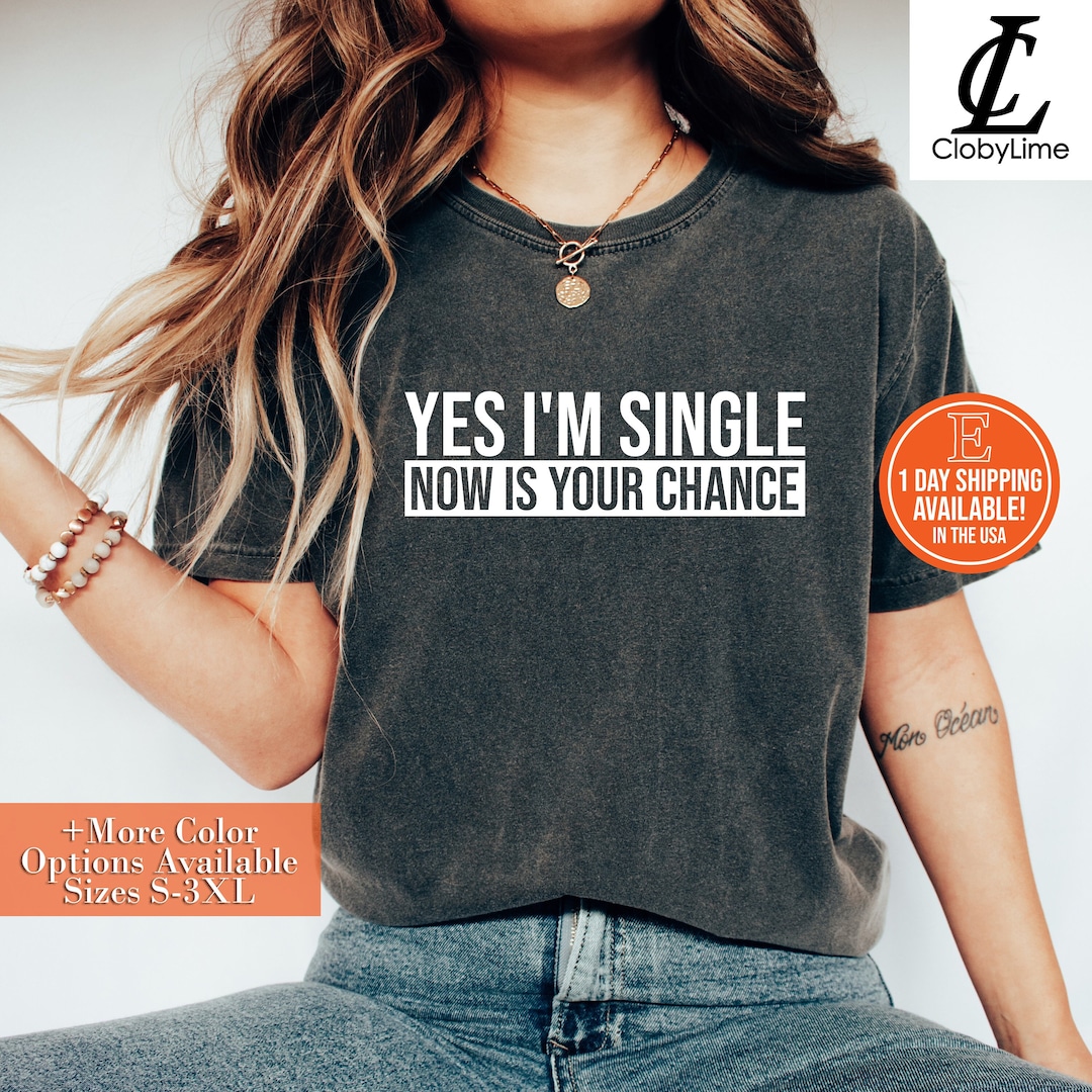 Yes, I'm Single Now is Your Chance Shirt, Hoodie, Sweatshirt - Funny ...