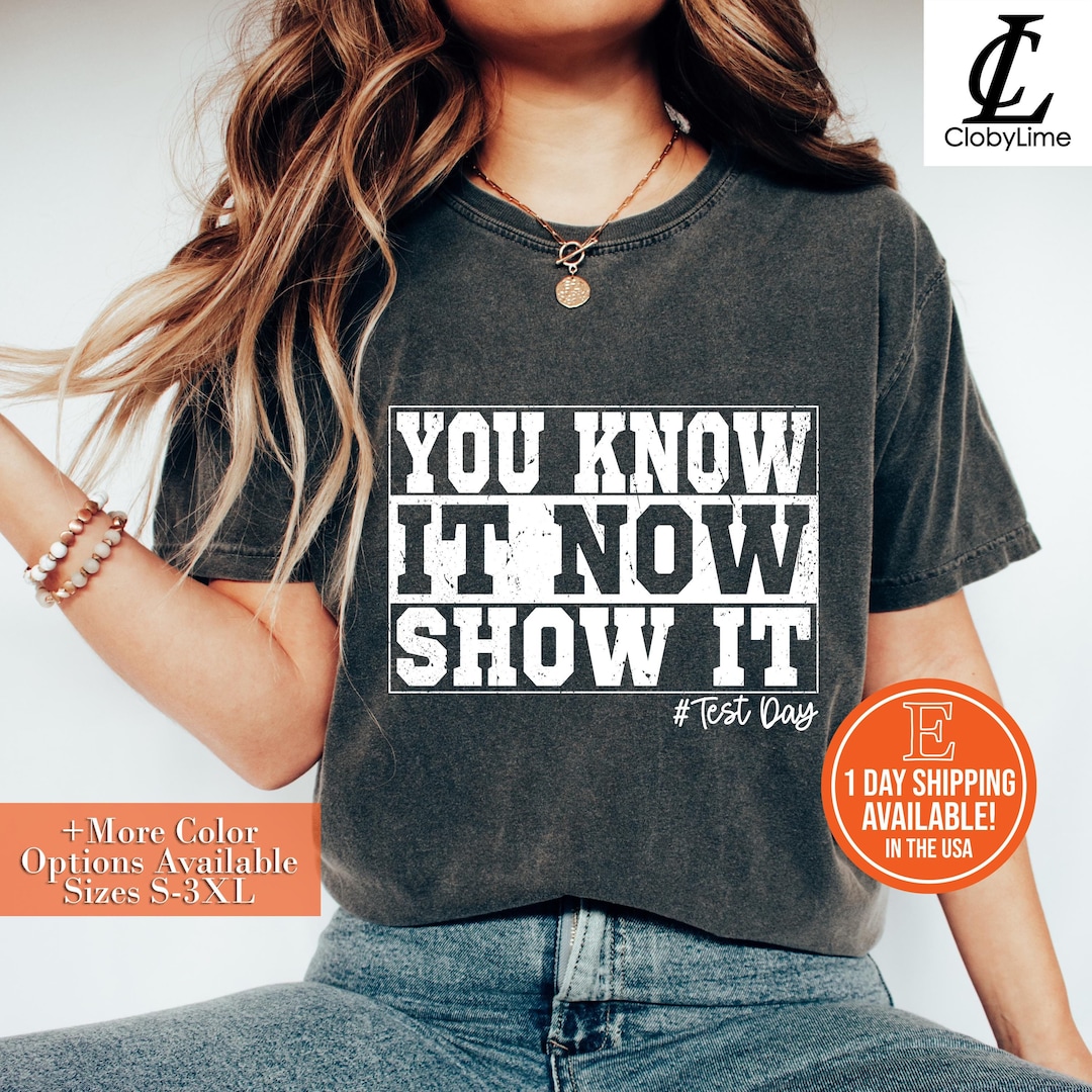 You Know It Now Show It Shirt, State Testing T Shirt, Test Day Shirt ...