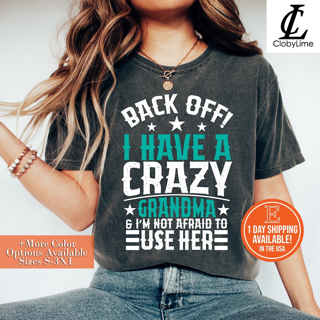 Back off I Have A Crazy Grandma & I'm Not Afraid to Use Her T-shirt, Hoodie, Sweatshirt ...