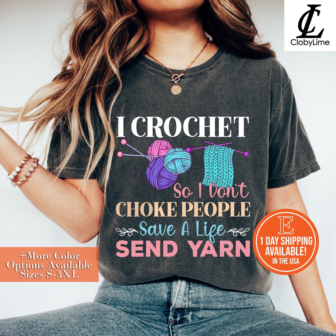 I Crochet so I Don't Choke People Funny Shirt: Save A Life Send Yarn ...