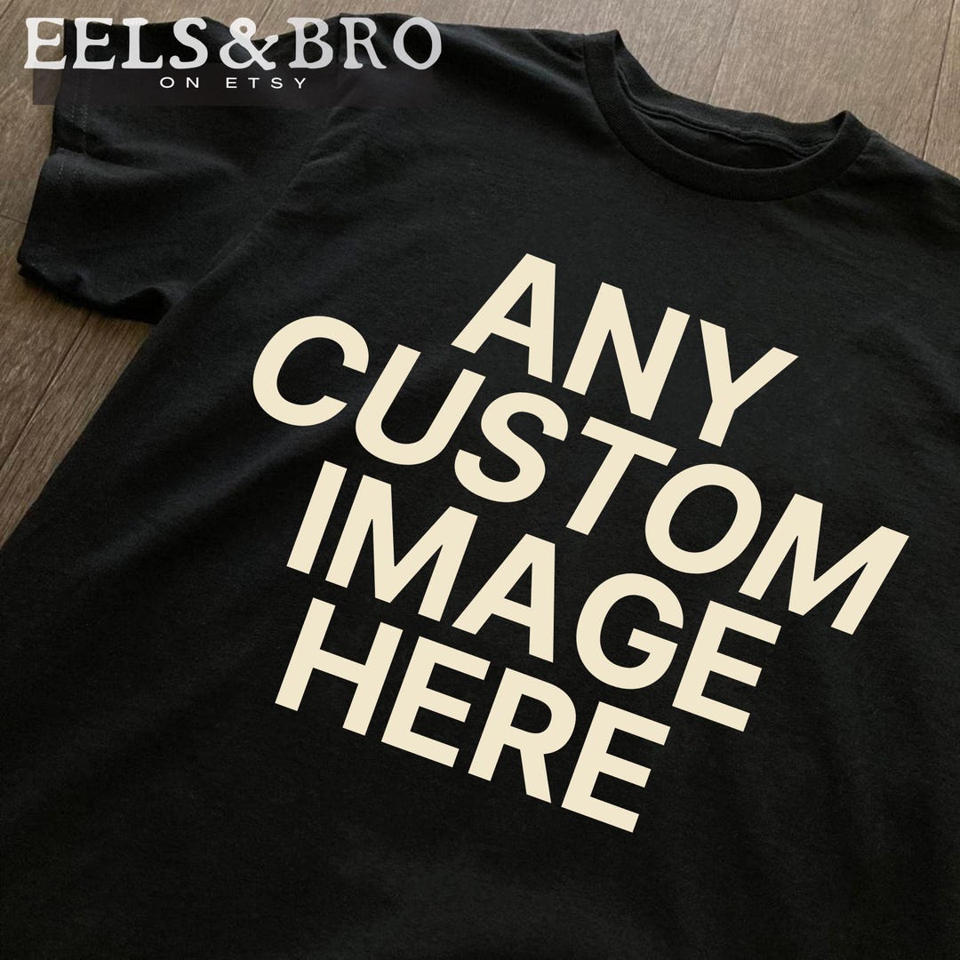 CUSTOM PRINTED TSHIRT - Send in Your Own Design/image - Choose Your T ...