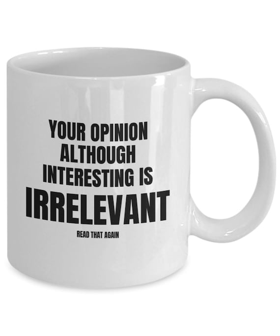 Your Opinion Is Irrelevant