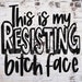 This is My Resisting Bitch Face SVG Dxf EPS PNG Digital File - Etsy