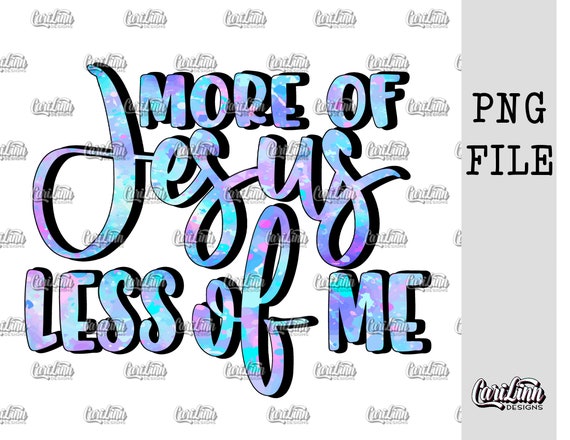 More of Jesus Less of Me PNG Digital Download for Sublimation | Etsy