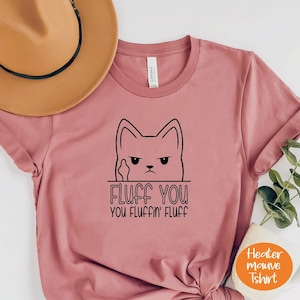 Fluff You You Fluffin Fluff Shirt, Funny Cat Shirt, Funny Kitten Tshirt ...