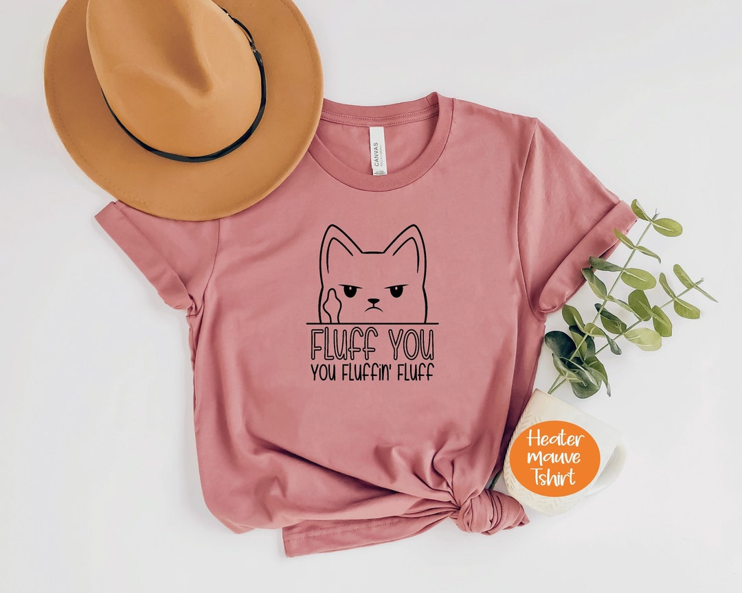Fluff You You Fluffin Fluff Shirt, Funny Cat Shirt, Funny Kitten Tshirt ...