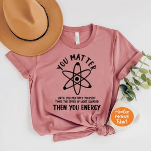 Funny Science Shirt, You Matter Shirt, You Energy Shirt, Science Shirt ...