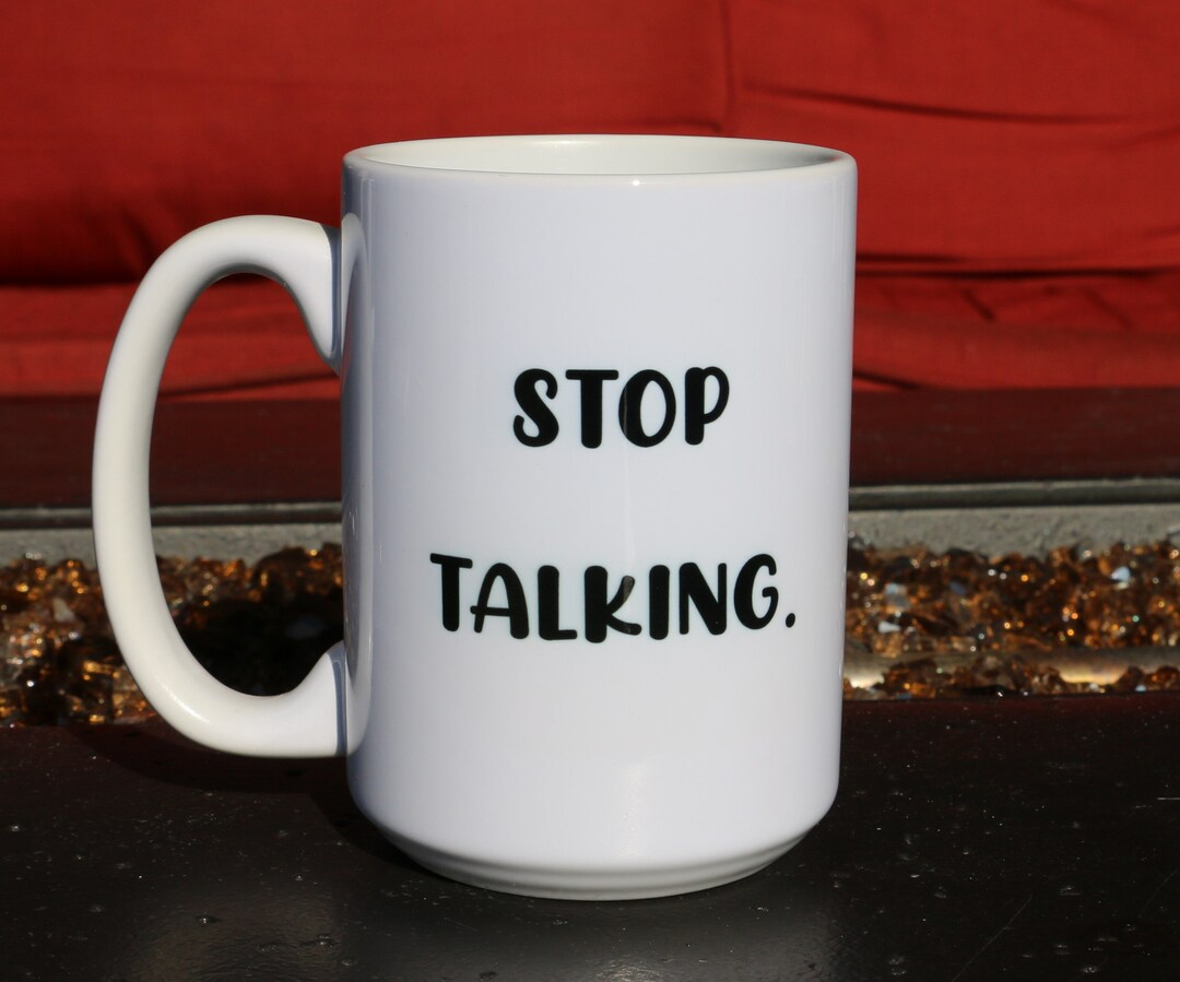 Funny Coffee Mugs "stop Talking" Funny Mugs, 15oz Coffee Mug - Etsy