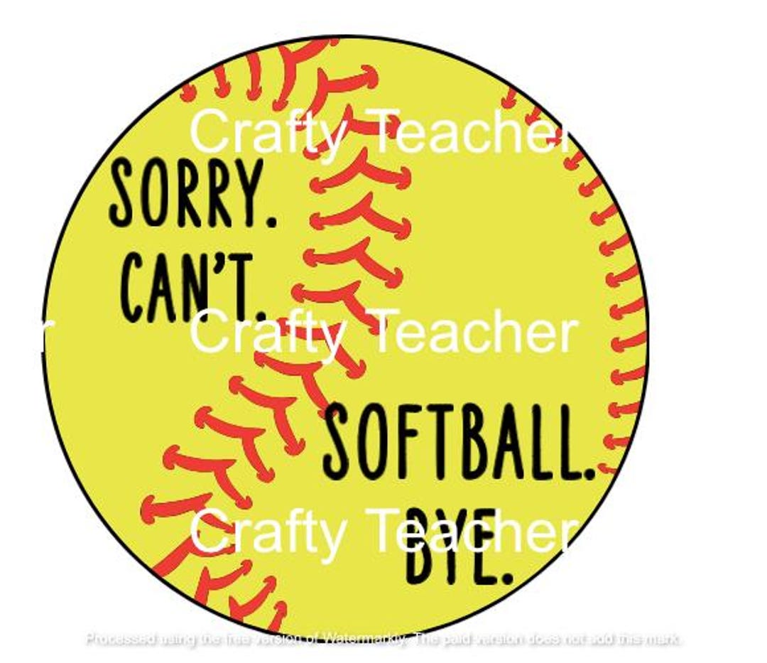 Sorry. Can't. Softball. Bye. for Sublimation - Etsy