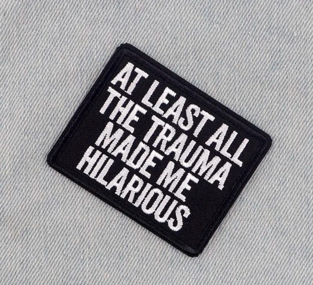 At Least All the Trauma Made Me Hilarious Embroidered Iron on Patch ...