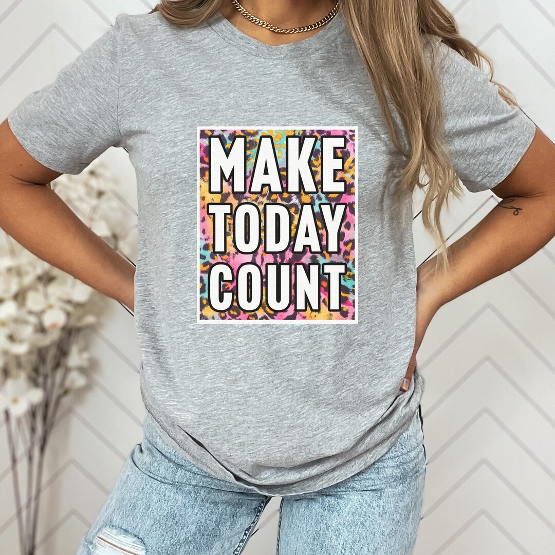 Make Today Count Shirt, Motivational T-shirt, Inspirational Tee ...