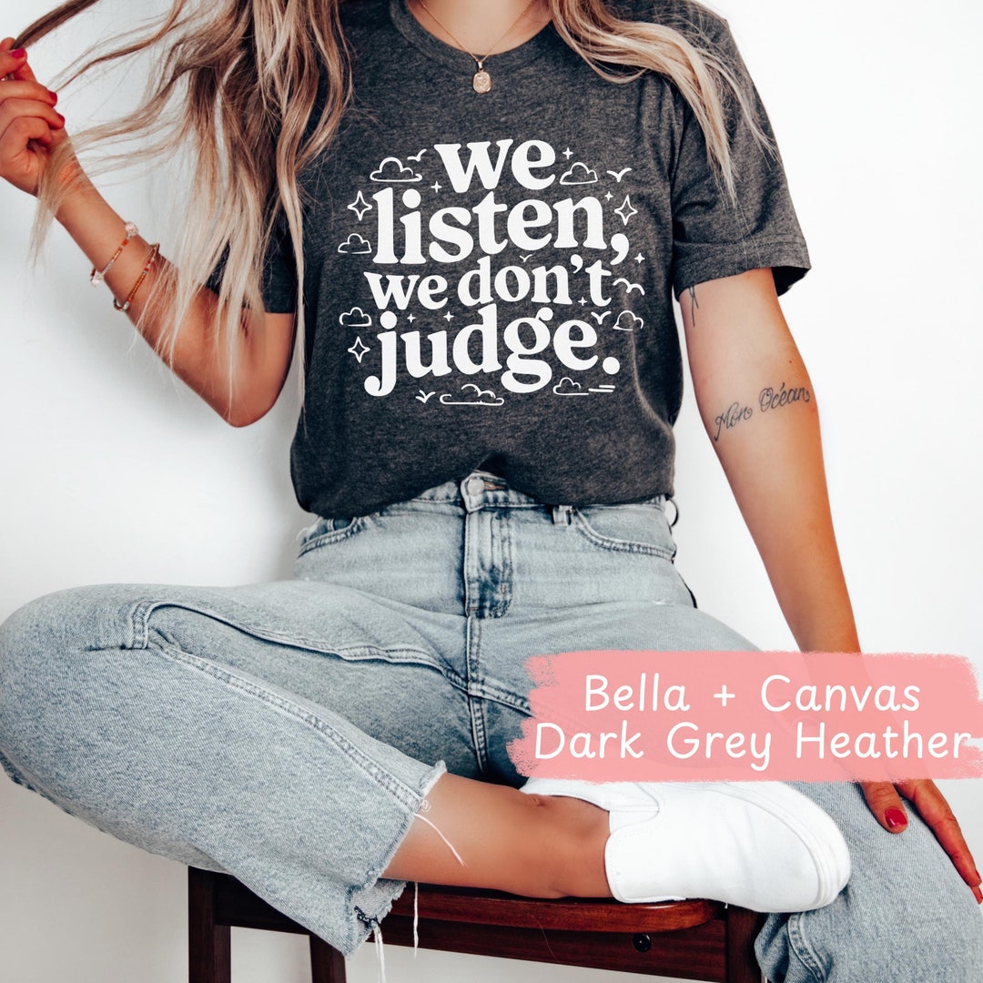 We Listen We Don’t Judge Shirt, Inspirational Kindness Tee, Positive ...