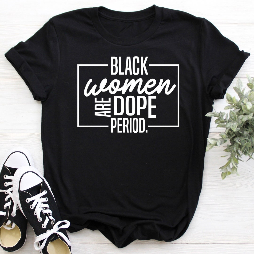 Black Women Are Dope Period Shirt, Pride Black History Month Shirt ...