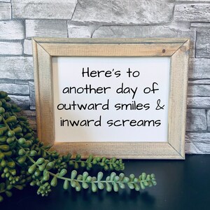 Heres to Another Day of Outward Smiles and Inward Screams | Funny Wood ...