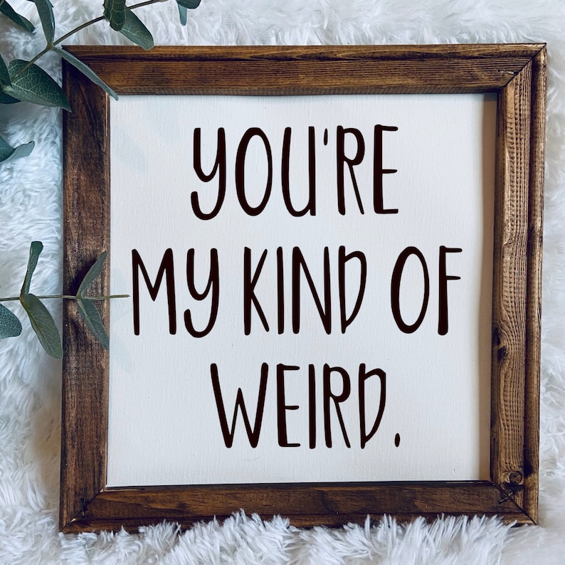 You’re My Kind of Weird | 12x12 Reverse Canvas Sign | Funny Saying Home ...