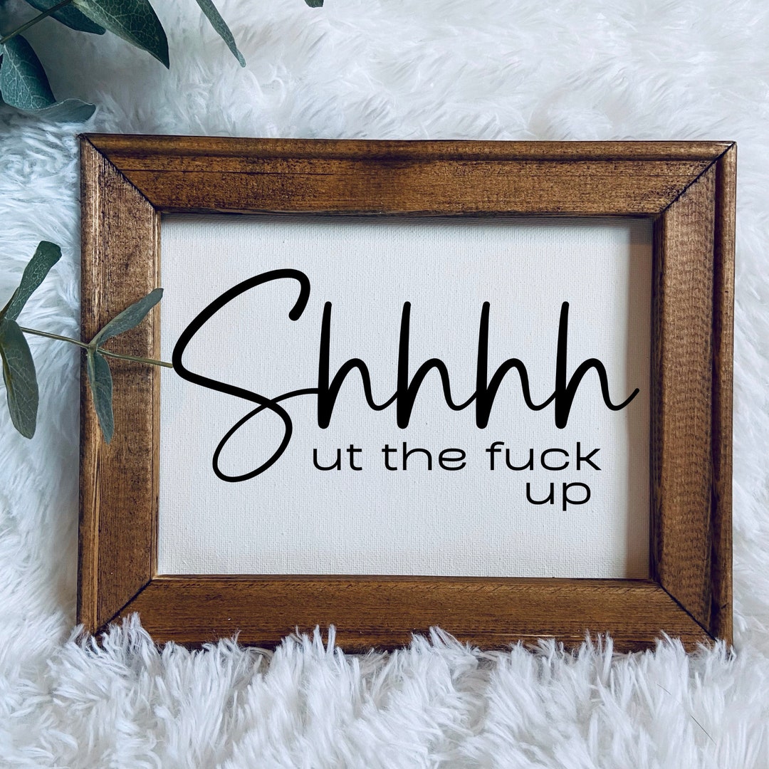 Shhhh Ut the Fck up Sign | Funny Wood Sign | Wood Framed Canvas Sign ...