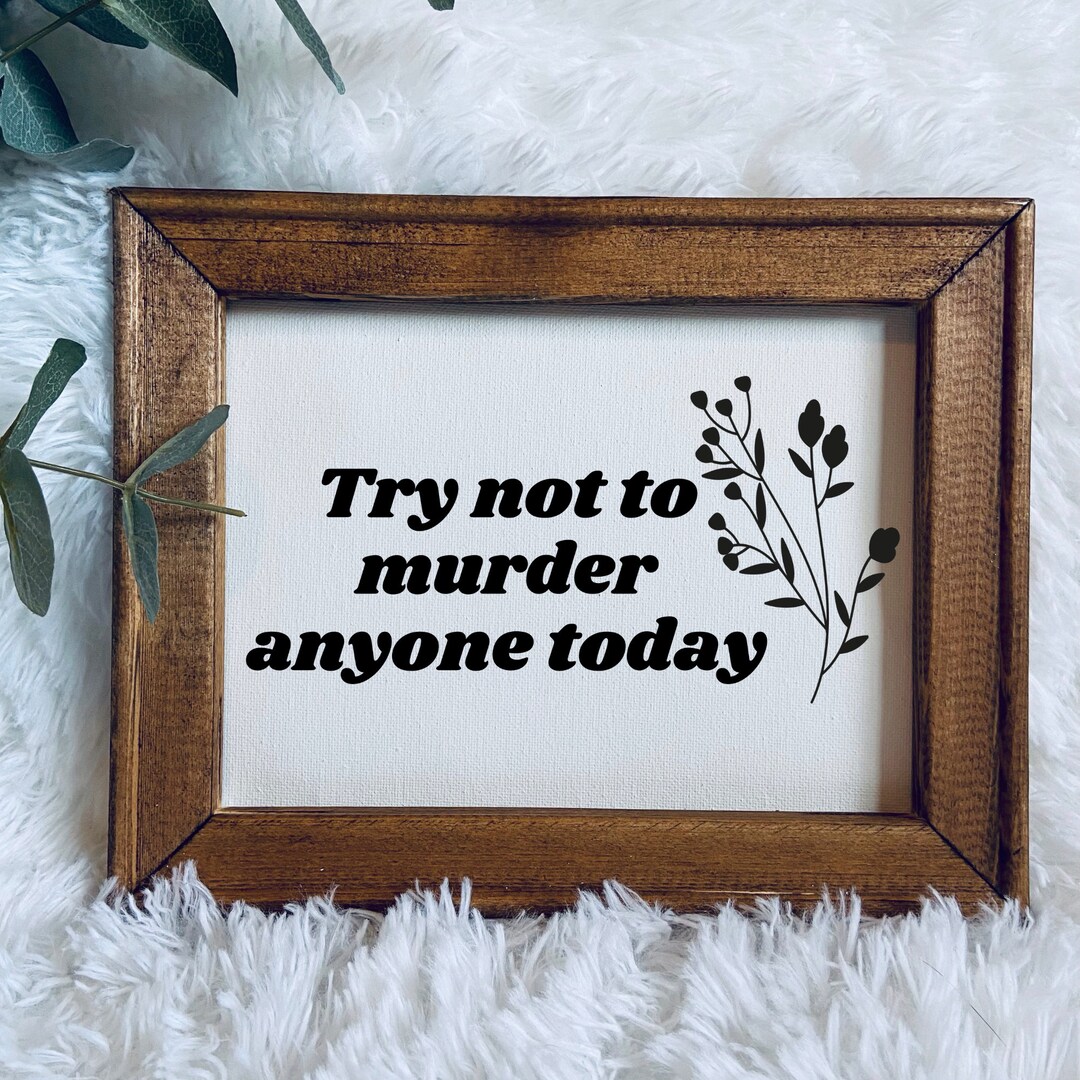 Try Not to Murder Anyone Today | Funny Wood Sign | 8x10 Wall Decor ...