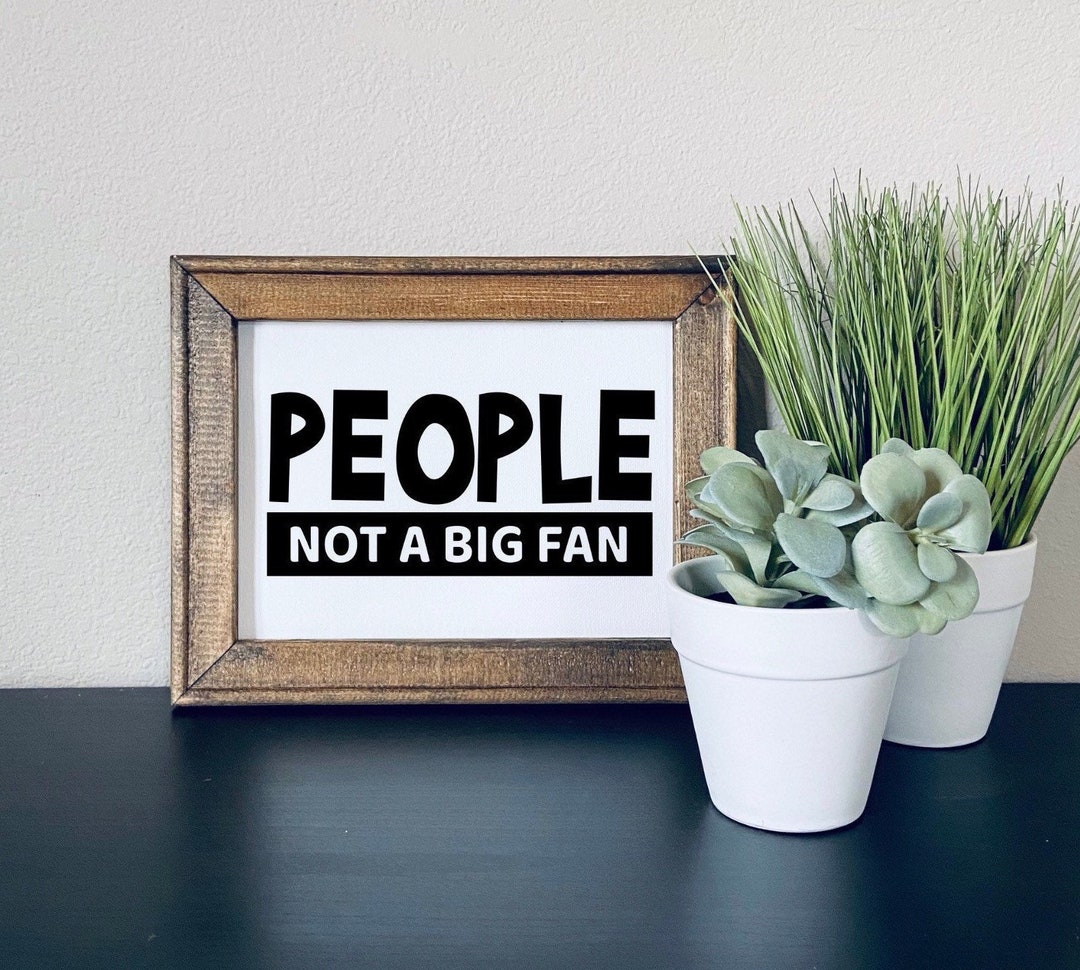 People Not a Big Fan Funny Sign 8x10 Reverse Canvas Sign Funny Home ...