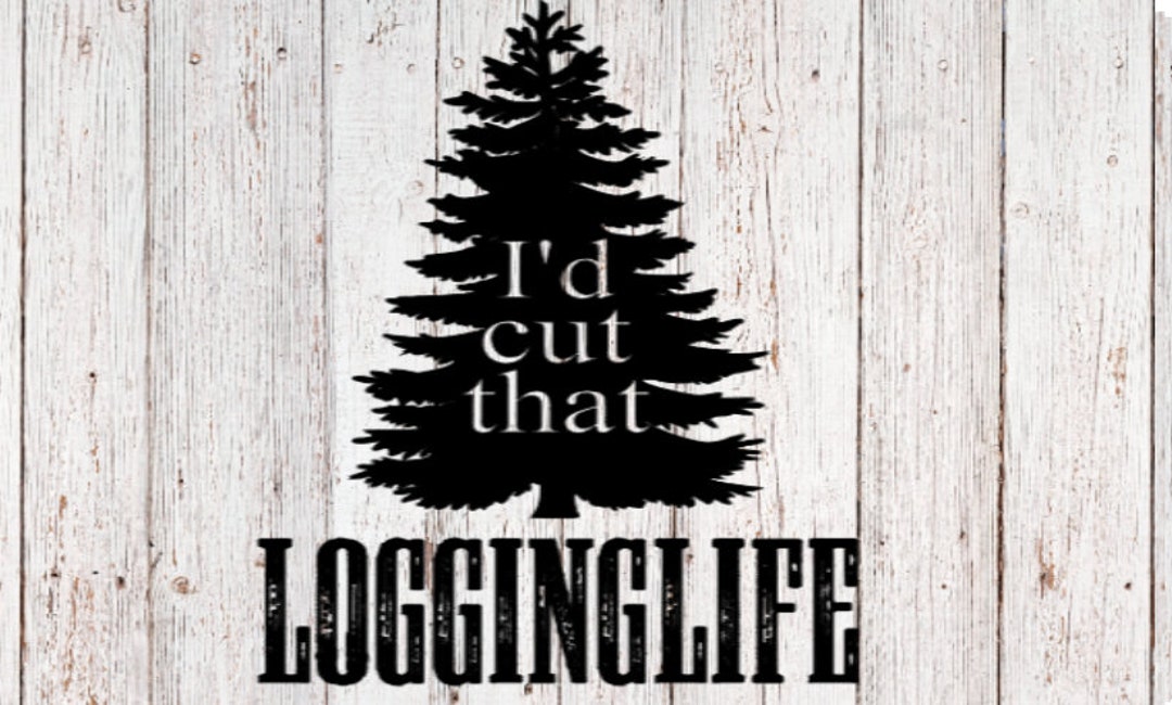 I'd Cut That, Logging Svg, Logger Svg, Digital File - Etsy