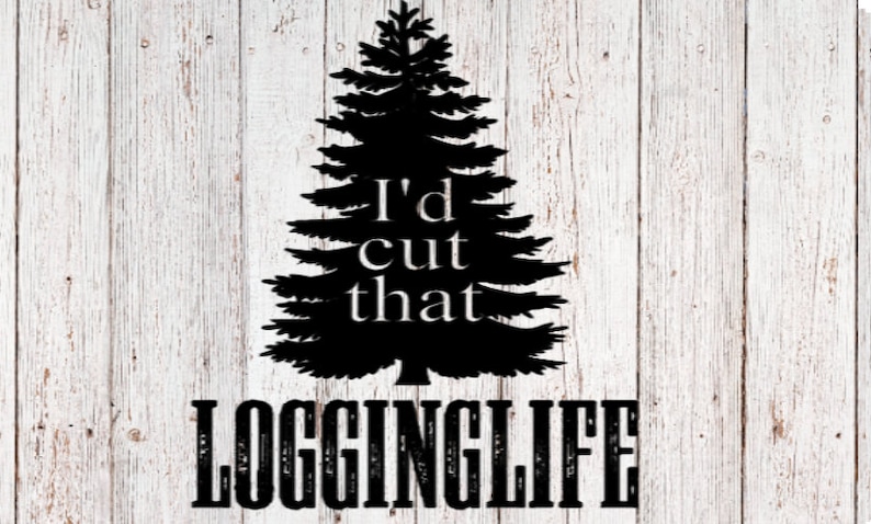 I'd Cut That, Logging Svg, Logger Svg, Digital File - Etsy