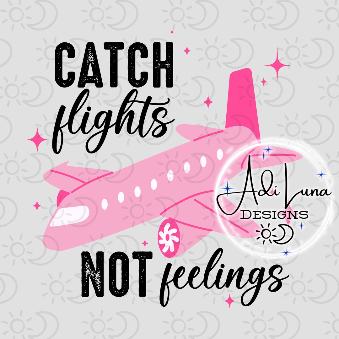 Catch Flights Not Feelings PNG / Digital Download - Etsy