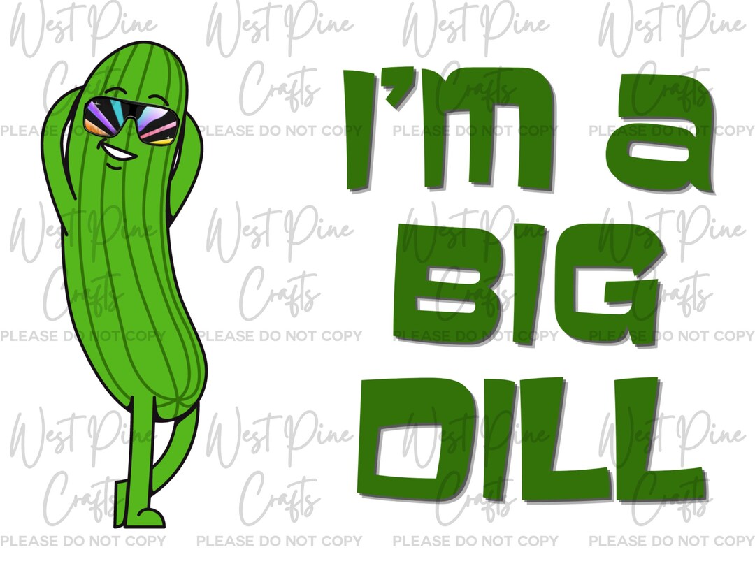 I'm a Big Dill Png Sublimation Big Dill Pickle Funny Sublimation DIY ...