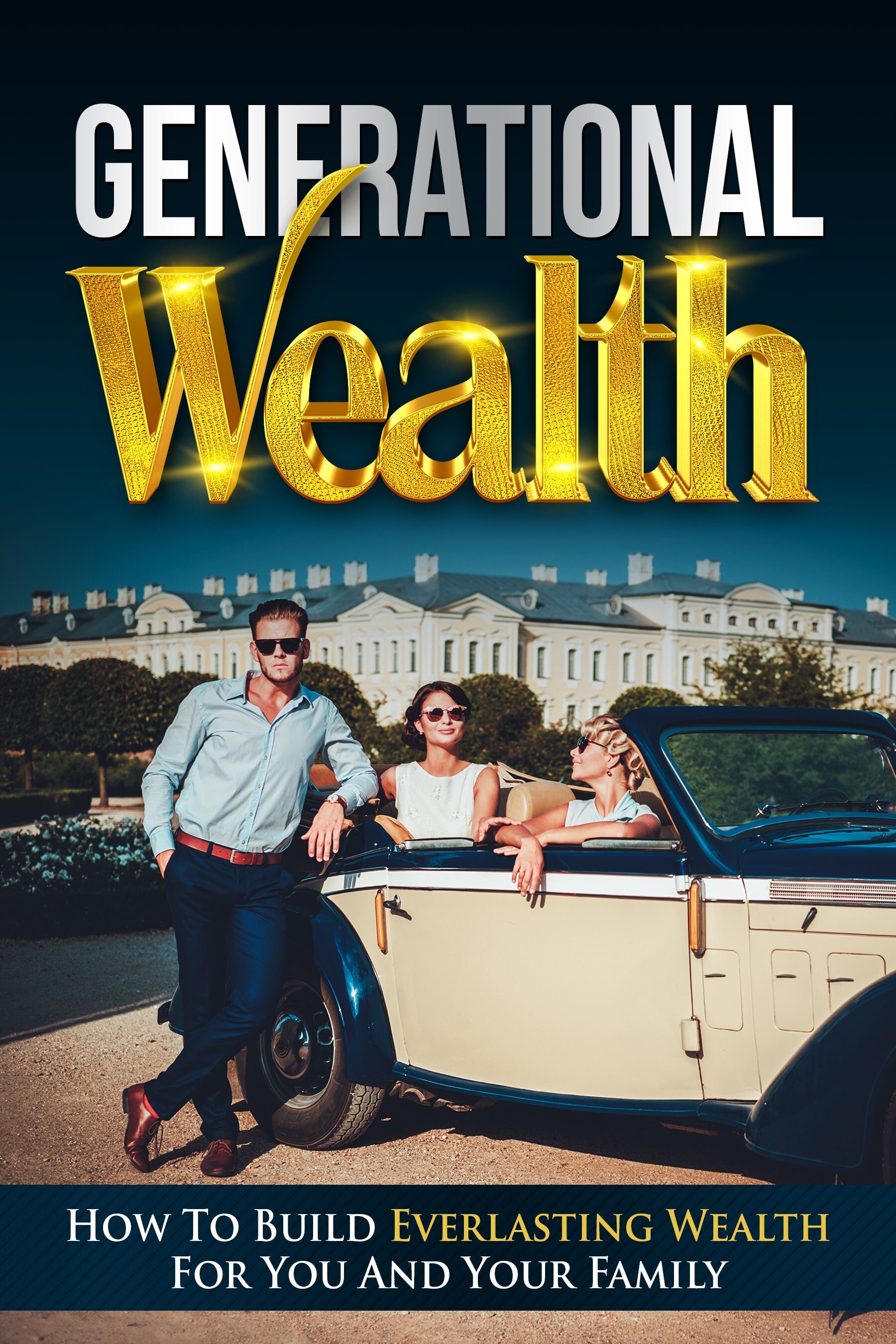 Generational Wealth How to Build Everlasting Wealth for You and Your ...
