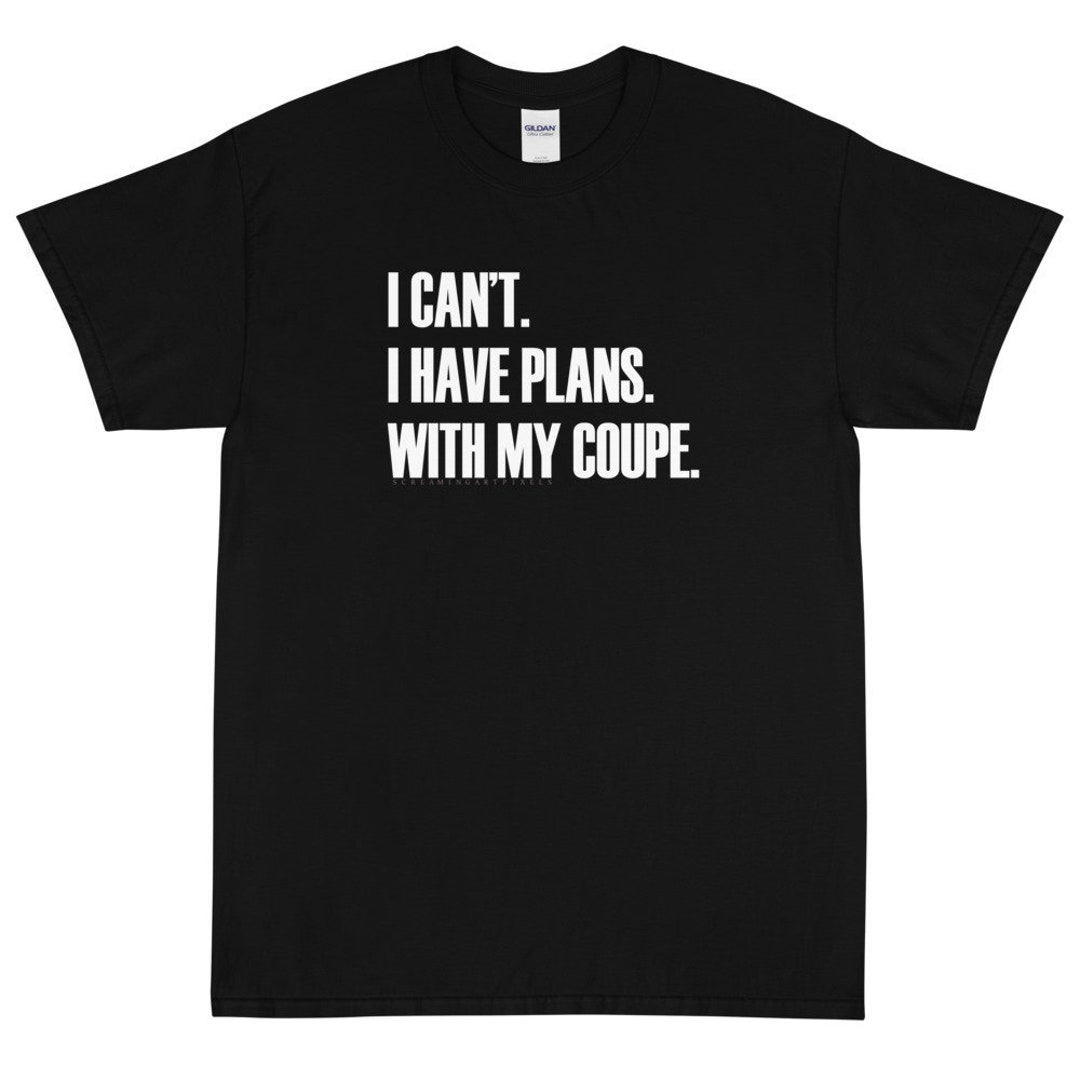 I Have Plans - Coupe Shirt, Hotrod T Shirt, Speed Shop T Shirt, Hot Rod ...