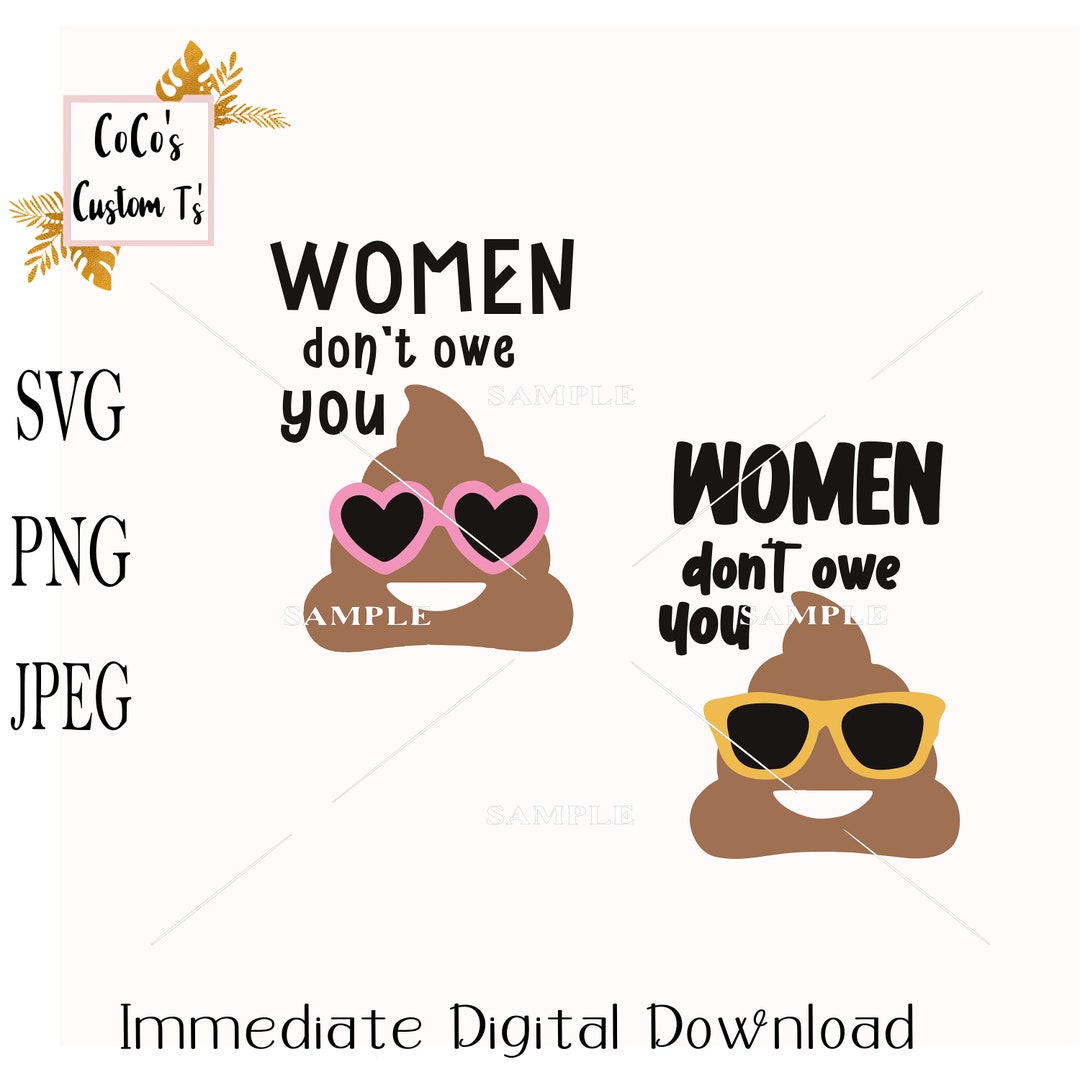 Women Don't Owe You Sh!t (poop Emoji) SVG,JPEG,PNG Digital Download - Etsy
