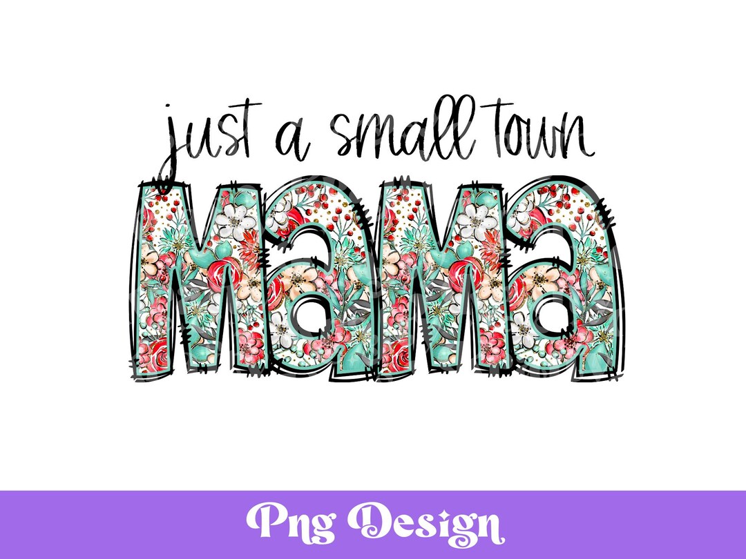 Just a Small Town Mama PNG, Floral Mama Png, Sublimation Designs ...