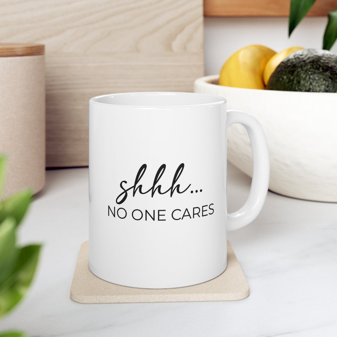 Shhh... No One Cares Mug Funny Work Quote Mug Great Gift for Coworkers ...