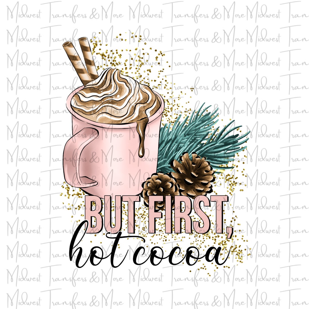 But First Hot Cocoa Winter Sublimation Transfer - Ready to Press - Dye ...