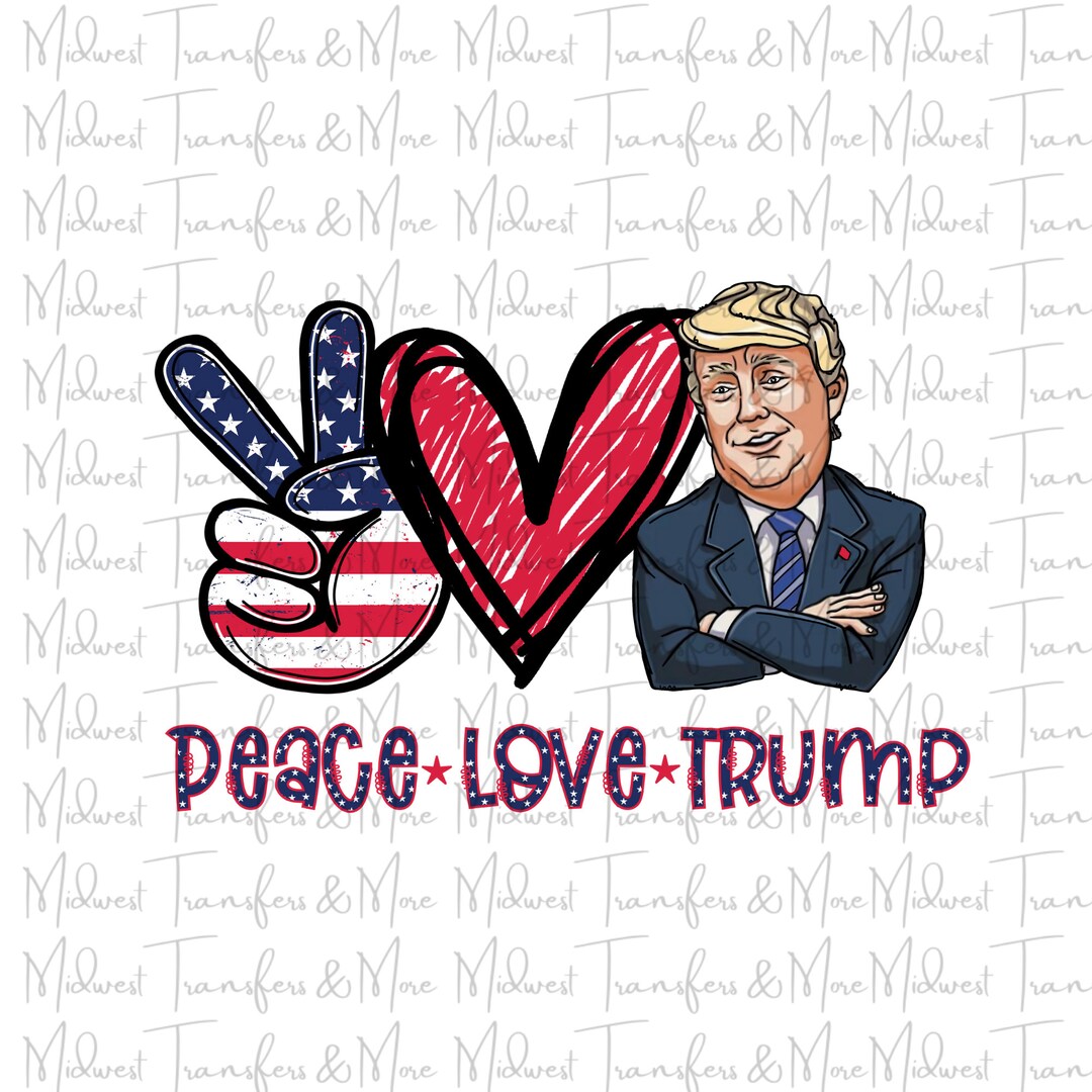 Peace Love Trump Sublimation Transfer Ready to Press Dye Sublimation ...