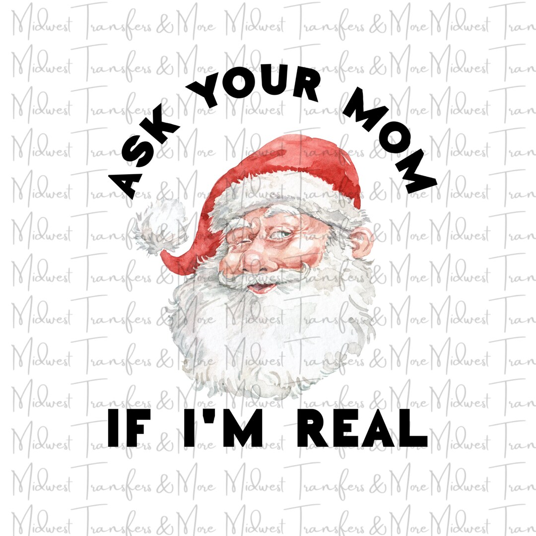 Ask Your Mom If I'm Real Santa Sublimation Transfer - Etsy