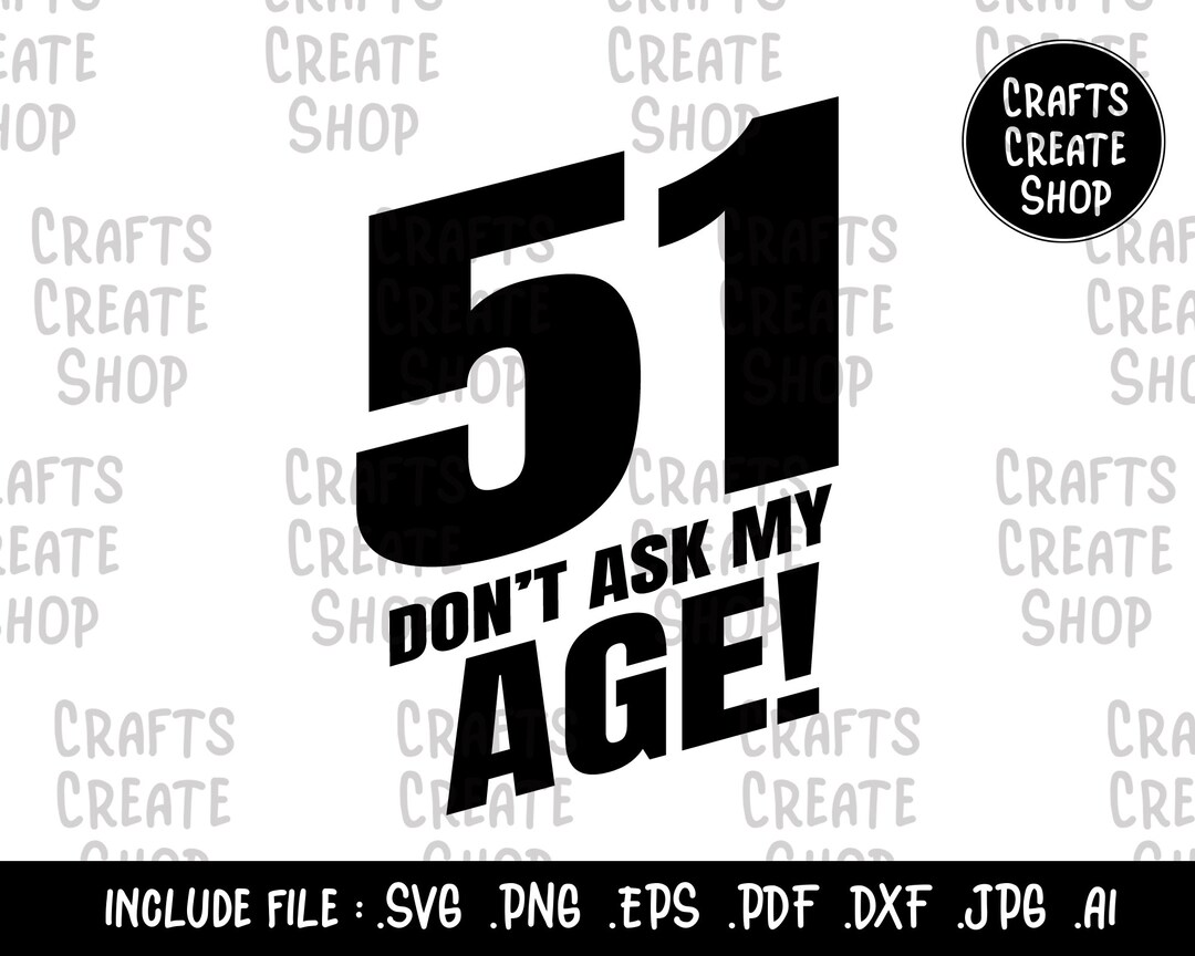 51 Do Not Ask My Age, Birthday Svg, Fifty One Birthday Party ...