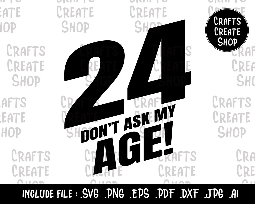 24 Do Not Ask My Age, Birthday Svg, Twenty Four Birthday Party ...