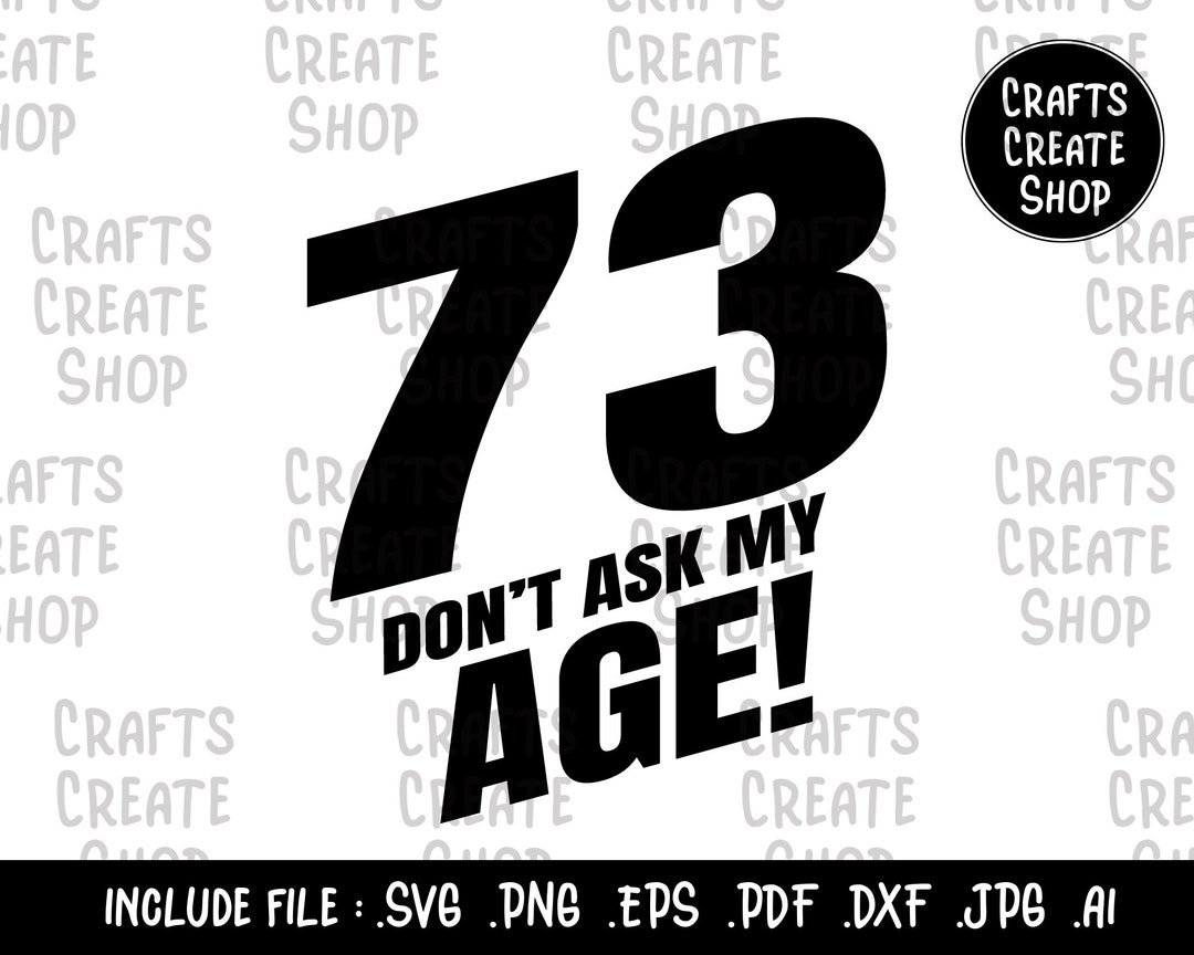 73 Do Not Ask My Age, Birthday Svg, Seventythree Birthday Party ...
