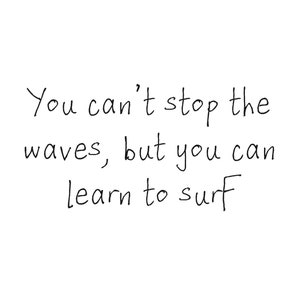 Surf Quote Print, You Can't Stop the Waves but You Can Learn to Surf ...