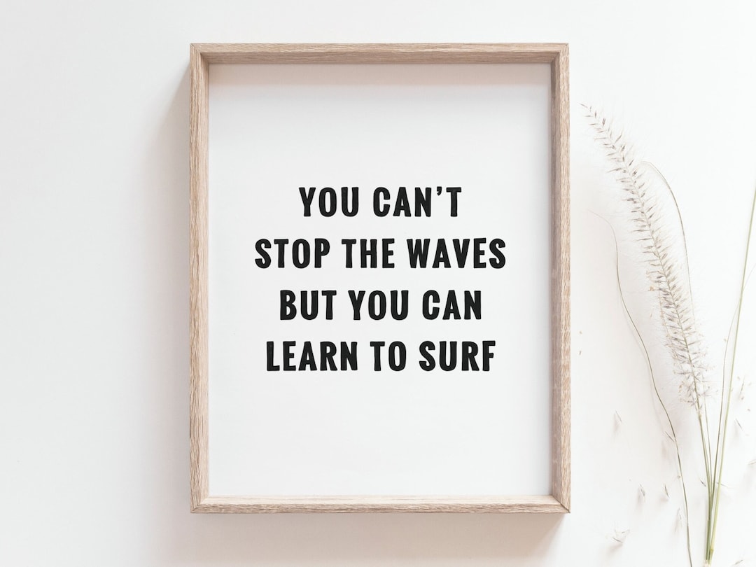 Surf Quote Print, You Can't Stop the Waves but You Can Learn to Surf ...