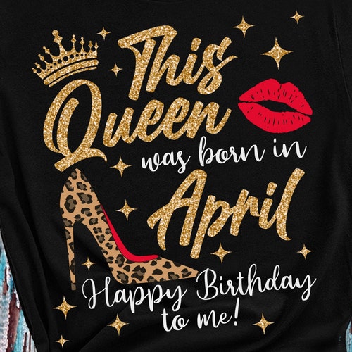 This Queen Was Born in April Happy Birthday to Me Svg April - Etsy