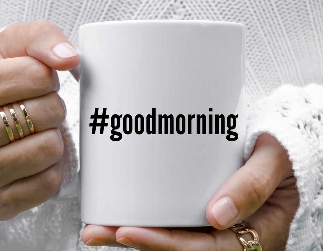Good Morning Mug, Good Morning Gift, Good Morning Coffee Mug, Hashtag ...