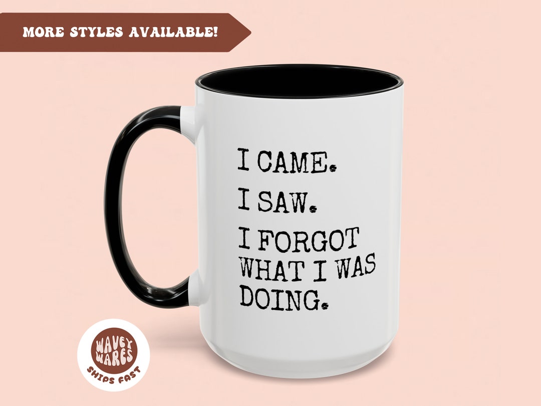 Senior Citizen Funny Coffee Mug, Came Saw Forgot What I Was Doing ...
