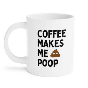Coffee Makes Me Poop, Funny Poo Coffee Mug, Gag Gift for Friend, Best ...